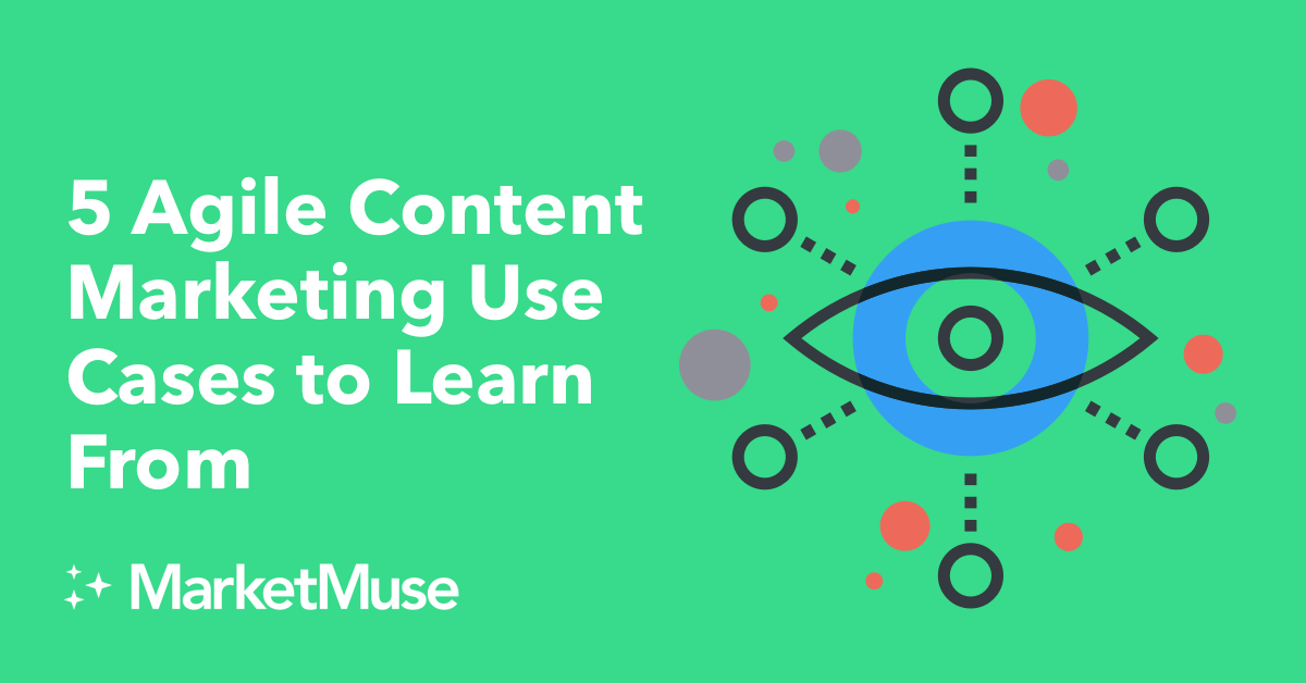 5 Agile Content Marketing Use Cases to Learn From